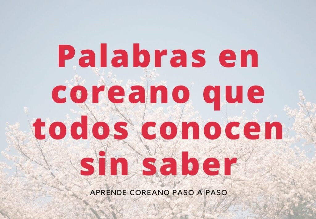 Palabras en coreano que todos conocen sin saber - VOCABULARIO COREANO